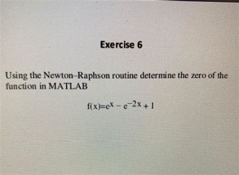 Solved Exercise 6 Using The Newton Raphson Routine Determine
