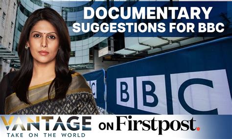 Documentary Suggestions For The Bbc Vantage With Palki Sharmayour