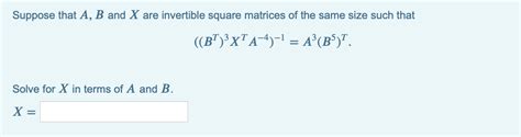 solved suppose that a b and x are invertible square