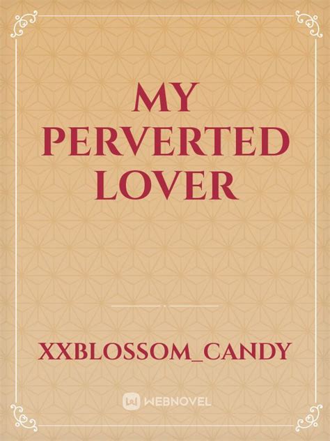 My Perverted Lover Xxblossomcandy Webnovel