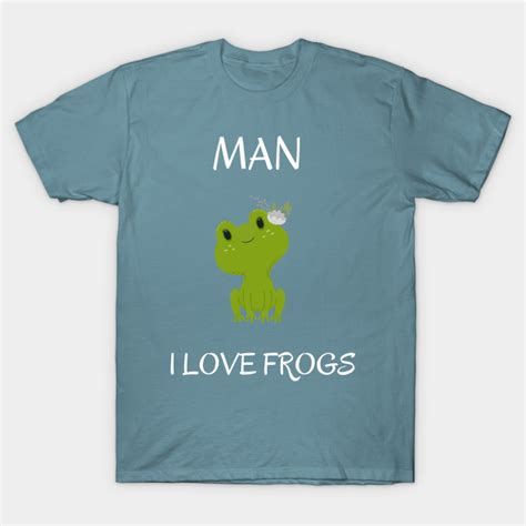 Man I Love Frogs Meme Frog Life Man I Love Frogs T Shirt Sold By