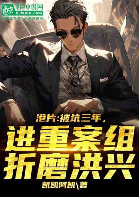 港片被坑三年，进重案组折磨洪兴凯凯阿凯小说全本小说下载飞卢小说网