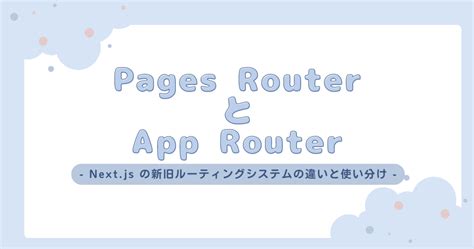 Pages Router と App Router Nextjs の新旧ルーティングシステムの違いと使い分け Nriネットコムblog