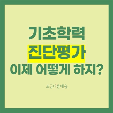 기초학력 진단 평가 괜히 신경쓰이는 시험 네이버 블로그