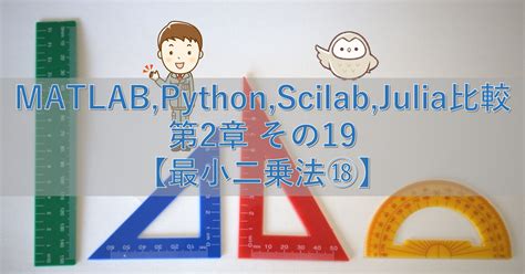 Matlabpythonscilabjulia比較 第2章 その19【最小二乗法⑱】 シミュレーションの世界に引きこもる部屋