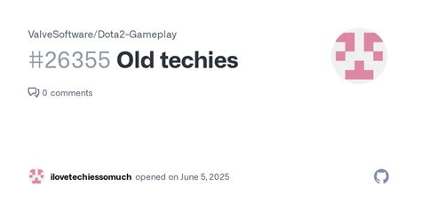 Old Techies · Issue 26355 · Valvesoftwaredota2 Gameplay · Github