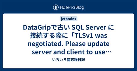 datagripで古い sql server に接続する際に「tlsv1 was negotiated please update server and client to use