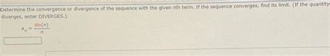 Solved Determine The Convergence Or Divergence Of The Chegg