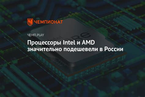 Процессоры Intel и AMD значительно подешевели в России - Чемпионат