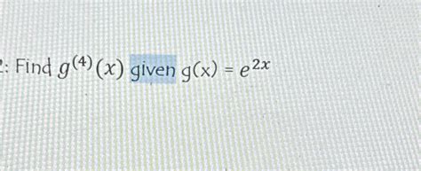 Solved Find G 4 X ﻿given G X E2x