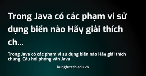 Trong Java Có Các Phạm Vi Sử Dụng Biến Nào Hãy Giải Thích Chúng