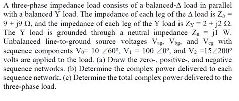 Solved A Three Phase Impedance Load Consists Of A