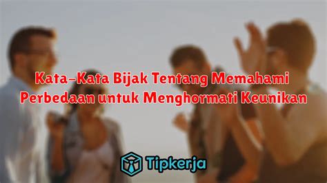 Merangkul Keunikan: Kata-Kata Bijak Tentang Memahami Perbedaan - Tip Kerja