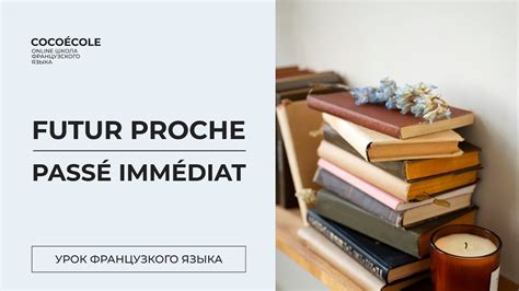 Будущее время Futur Proche Ближайшее прошедшее время Passé Immédiat