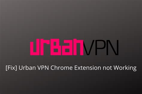 fix urban vpn chrome extension not working [3 easy methods]
