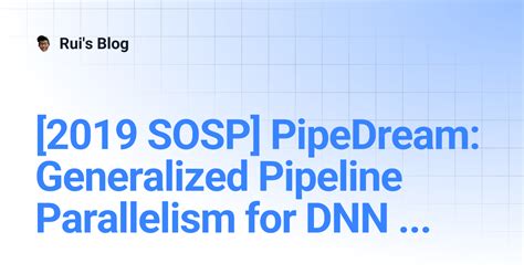 [2019 Sosp] Pipedream Generalized Pipeline Parallelism For Dnn Training Ruis Blog