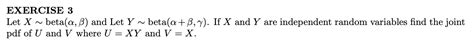 Solved Exercise 3let X∼βαβ ﻿and Let Y∼βαβγ ﻿if X
