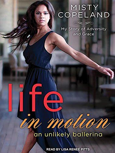 Life In Motion An Unlikely Ballerina Copeland Misty Pitts Lisa