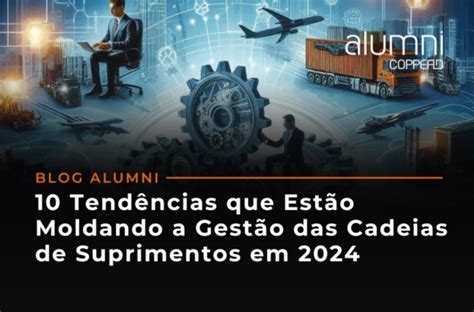 10 Tendências Que Estão Moldando A Gestão Das Cadeias De Suprimentos Em