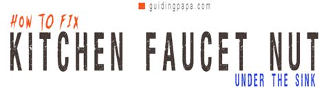 How To Tighten Kitchen Faucet Nut Under The Sink Detailed Guide