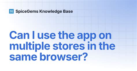 Can I Use The App On Multiple Stores In The Same Browser Spicegems Knowledge Base
