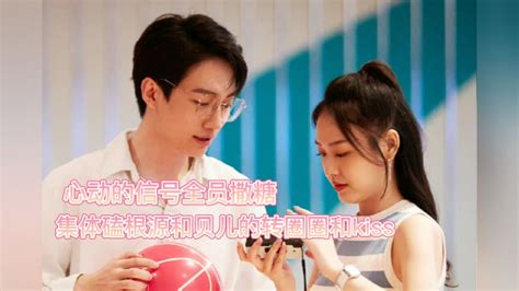 心动的信号全员撒糖 集体磕根源和贝儿的转圈圈和kiss腾讯视频