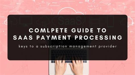 Your Complete Guide To Saas Payment Processing