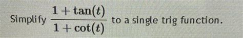 Solved Simplify 1cott1tant To A Single Trig Function