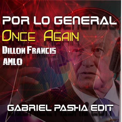 Stream Once Again And Por Lo General Amlo Gabriel Pasha Edit By