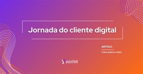 Jornada Do Cliente Digital Ia E Automação A Dupla Perfeita Para Seu