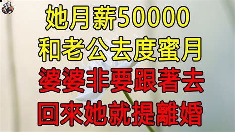她月薪50000，和老公去度蜜月，婆婆非要跟著去，回來她就提離婚 退休生活 養老 中老年生活 為人處世 情感故事 Youtube