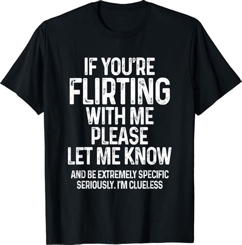 If Youre Flirting With Me Please Let Know And Be Extremely Cotton T