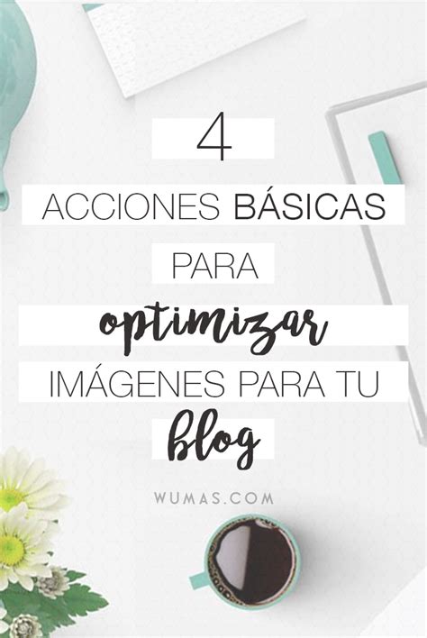 Acciones Básicas para Optimizar Imágenes para tu Blog Wumas Blogging para principiantes