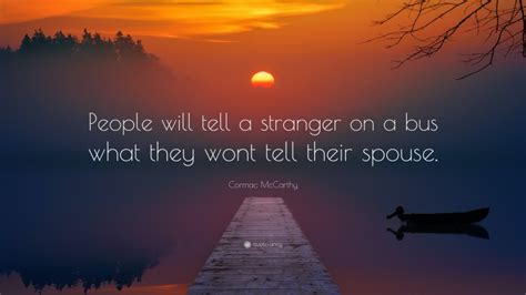 Cormac Mccarthy Quote People Will Tell A Stranger On A Bus What They