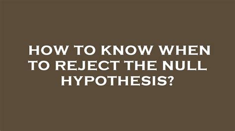 How To Know When To Reject The Null Hypothesis Youtube