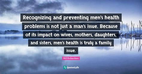 Recognizing And Preventing Mens Health Problems Is Not Just A Mans I Quote By Bill