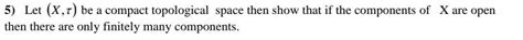 Solved 5 Let Xt Be A Compact Topological Space Then Show