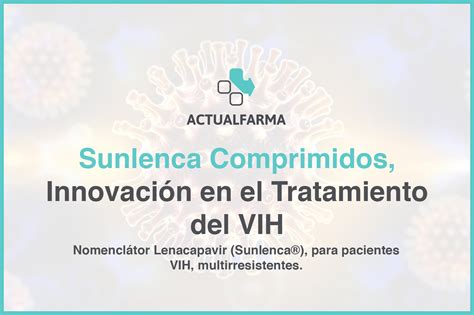 Innovación En El Tratamiento Del Vih Sunlenca Comprimidos