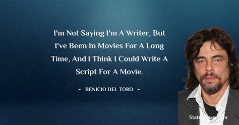 Im Not Saying Im A Writer But Ive Been In Movies For A Long Time