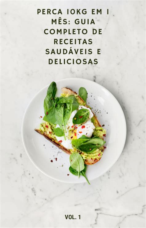Perca 10kg Em 1 Mês Guia Completo De Receitas Saudáveis E Delicios