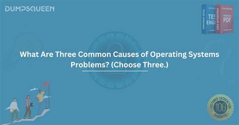 What Are Three Common Causes Of Operating Systems Problems Choose Three