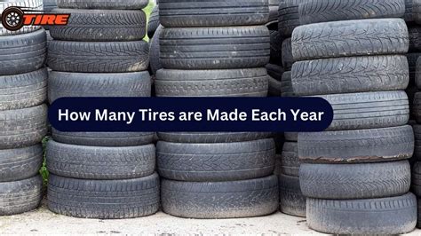 How Many Tires Are Made Each Year Staggering Stats