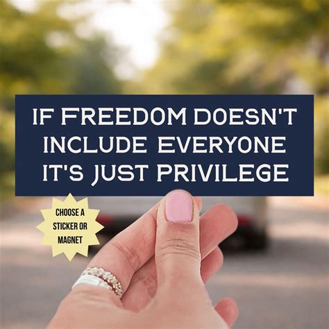 If Freedom Doesnt Include Everyone Its Just Privilege Bumper Sticker