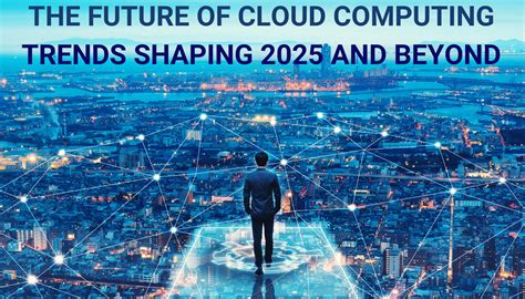 Future Trends In Cloud Computing What To Expect In 2025 And Beyond