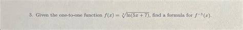 solved 5 given the one to one function f x 3ln 5x 7 find