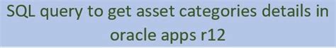 Oracle Applications Blog Sql Query To Get Asset Categories Details In