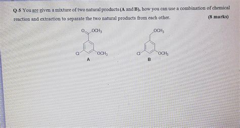 Solved Q You Are Given A Mixture Of Two Natural Products Chegg