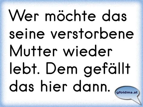 Wer möchte das seine verstorbene Mutter wieder lebt Dem gefällt das