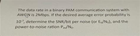 Solved The Data Rate In A Binary PAM Communication System Chegg
