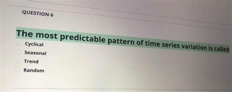 solved question 6 the most predictable pattern of time